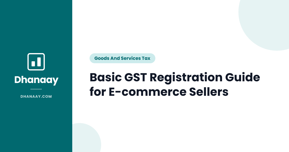 Basic GST Registration Guide for E-commerce Sellers | Dhanaay